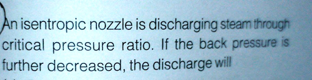 An isentropic nozzle is discharging steam through critical pressure ...