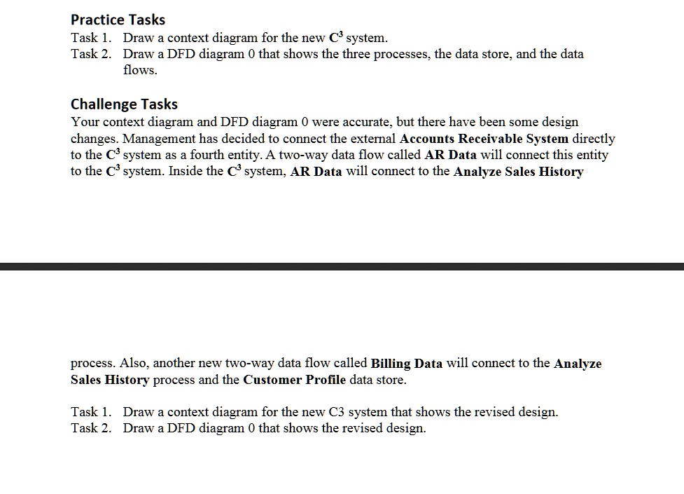 Practice Tasks Task 1. Draw a context diagram for the new C³ system. Task 2. Draw a DFD diagram ...