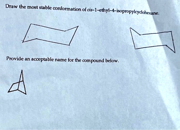 [GET ANSWER] Draw the most stable conformation of cis-1-ethyl-4-isopropylcyclohexane. Provide an ...