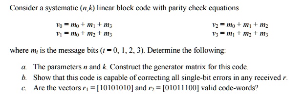 Consider a systematic (n,k) linear block code with parity check equations v0 = m0 + m1 + m3 v1 ...