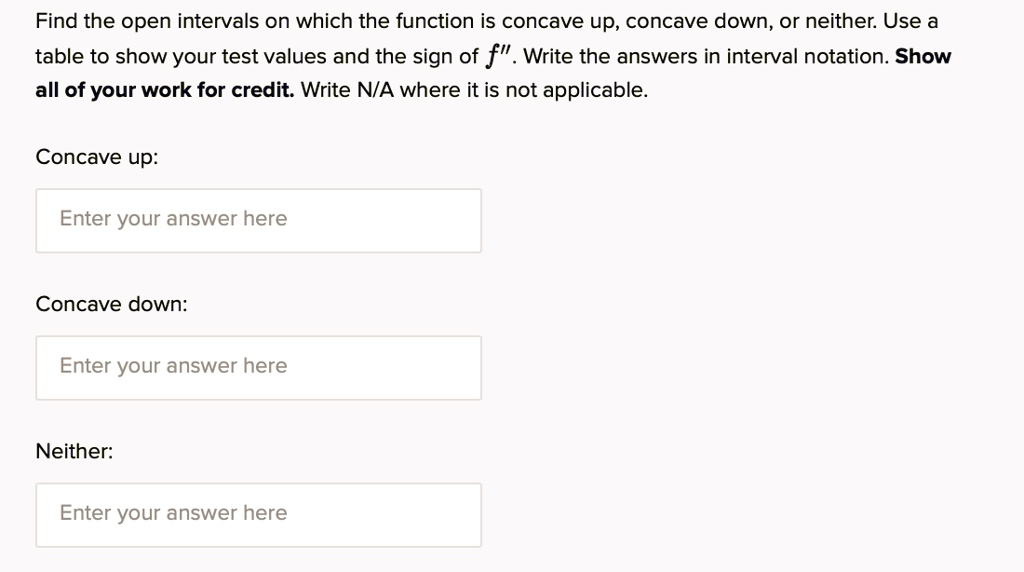 SOLVED: Find the open intervals on which the function is concave UP, concave down, or neither ...