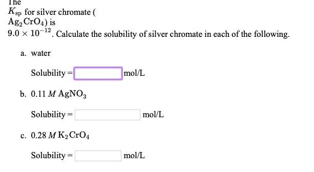 The Ksp for silver chromate ( Ag2CrO4) is 9.0 × 10^-12. Calculate the ...