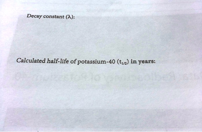 SOLVED: Decay constant (1): Calculated half-life of potassium-40 (t12 ...