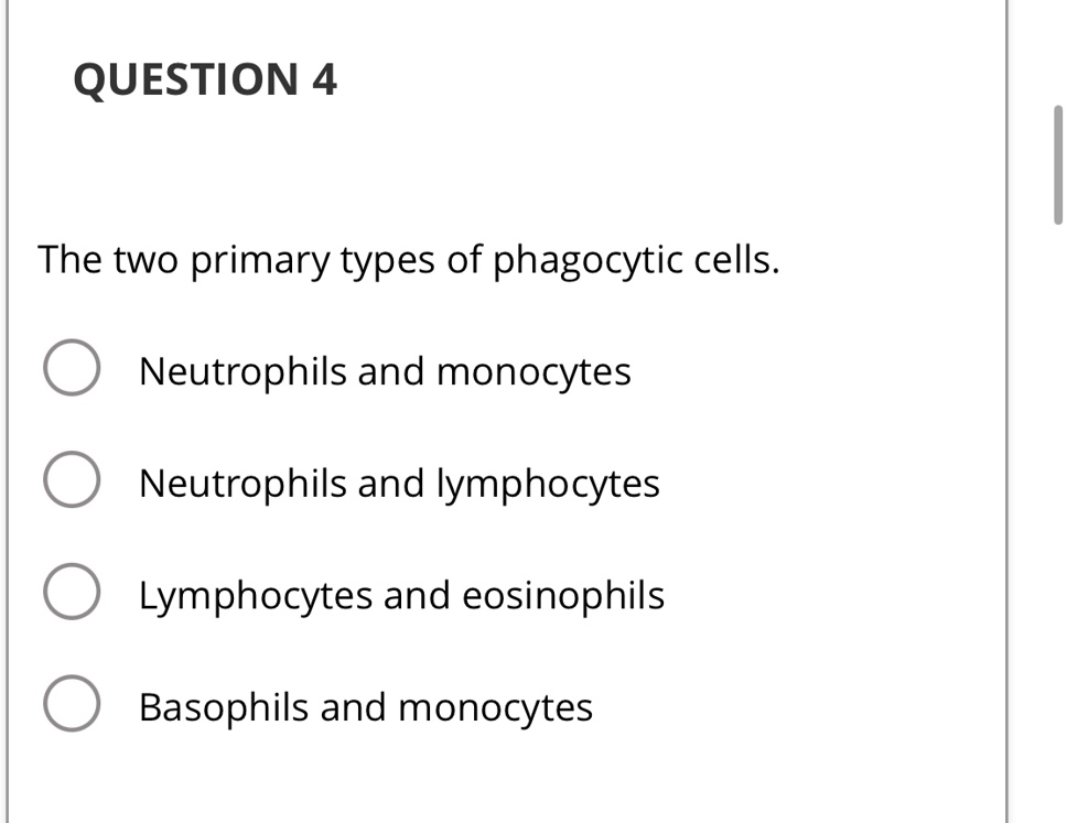 QUESTION 4 The two primary types of phagocytic cells. Neutrophils and ...
