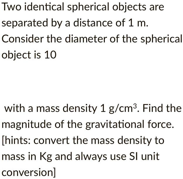 SOLVED: Two identical spherical objects are separated by a distance of ... SOLVED: Two identical spherical objects are separated by a distance of ...