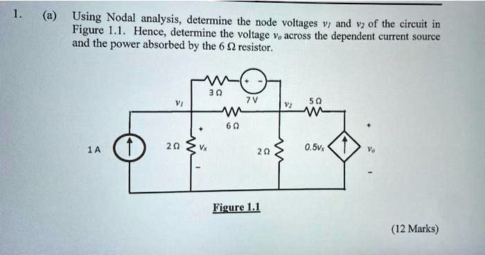 1. (a) Using Nodal analysis, determine the node voltages v1 and v2 of the circuit in Figure 1.1 ...
