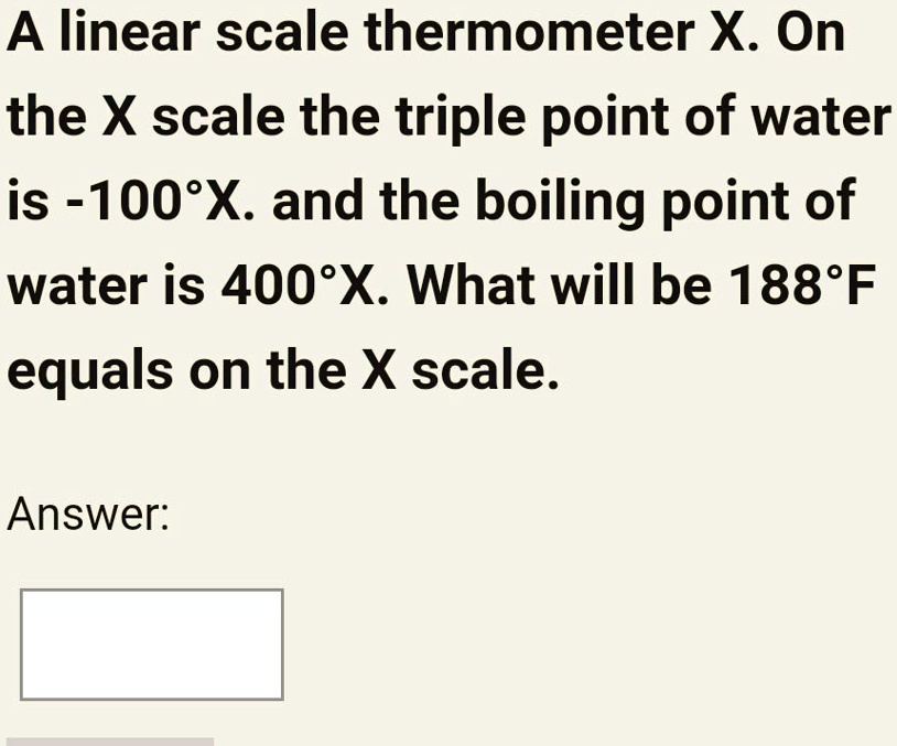 A linear scale thermometer X. On the X scale the triple point of water ...