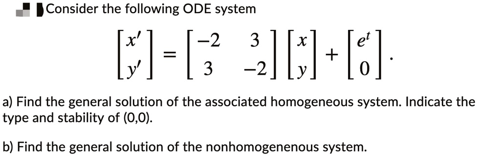 SOLVED: Consider the following ODE system: X' = -2X + 3Y Y' = 3X - 2Y a) Find the general ...