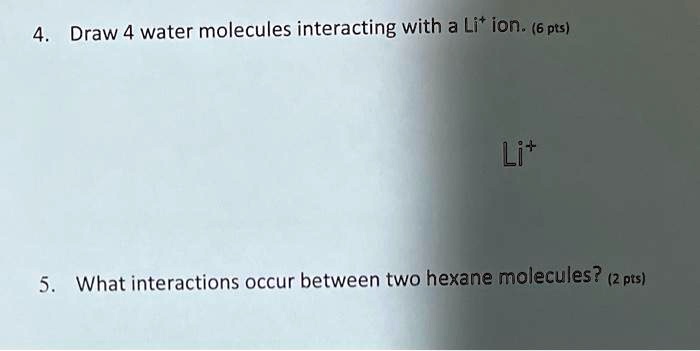 4. Draw 4 water molecules interacting with a Li^+ ion. (6 pts) Li^+ 5 ...