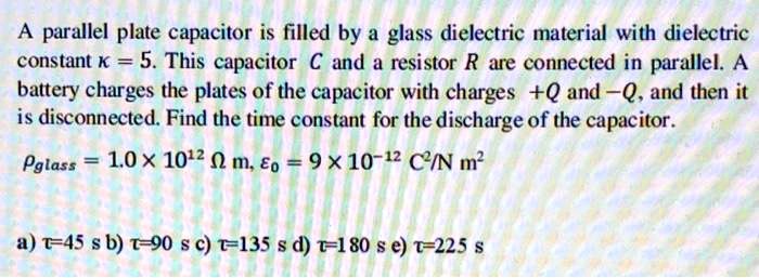 SOLVED: A parallel plate capacitor is filled by a glass dielectric material with dielectric ...