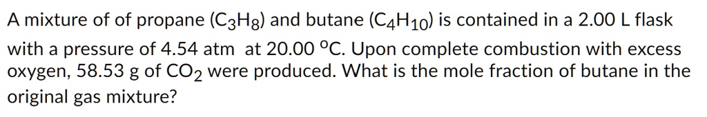 SOLVED: A mixture of propane (C3H8) and butane (C4H10) is contained in a 2.00 L flask with a ...
