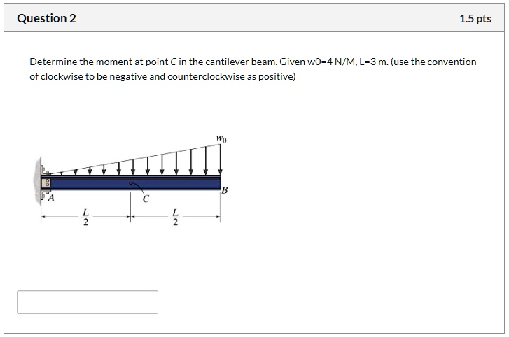 Question 2 1.5 pts Determine the moment at point C in the cantilever beam. Given w0=4 N/M, L=3 m ...