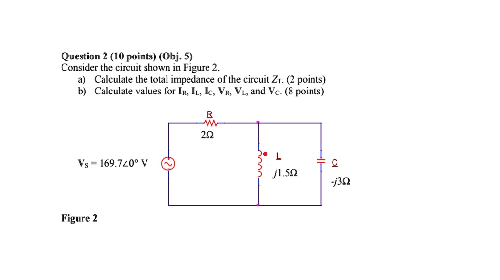 SOLVED: Question 2 (10 points) (Obj. 5) Consider the circuit shown in Figure 2. a) Calculate the ...