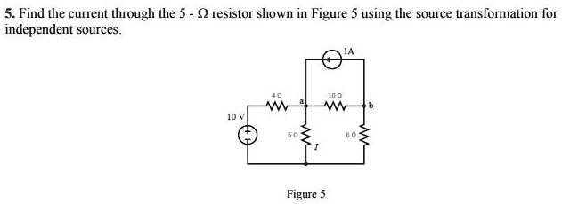 SOLVED: 5. Find the current through the 5 52 resistor shown in Figure 5 using the source ...