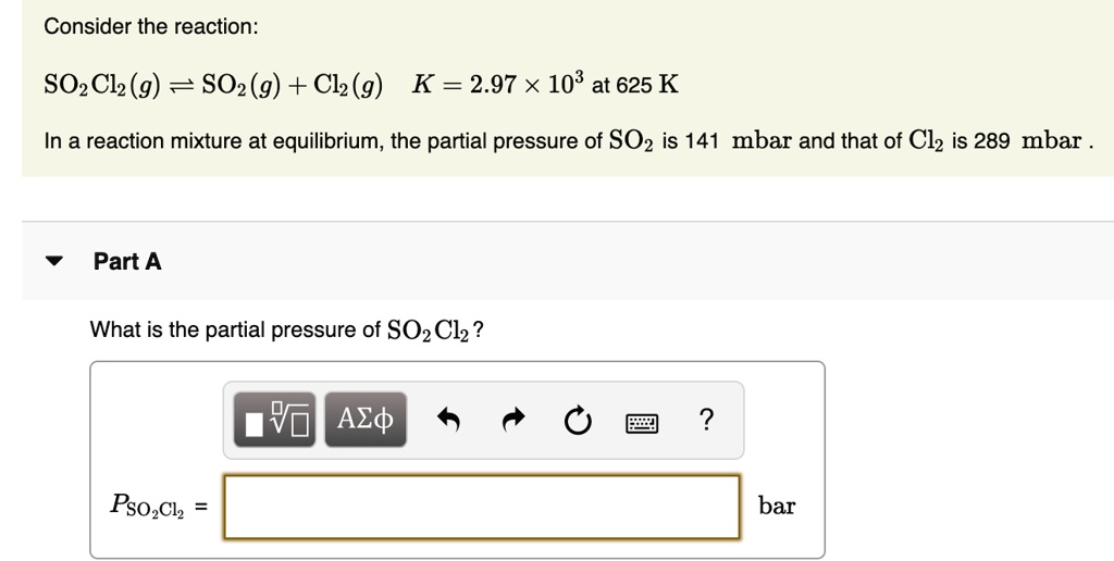 Consider the reaction: SO2Cl2(g) ⇌ SO2(g) + Cl2(g) K = 2.97 × 10^3 at ...