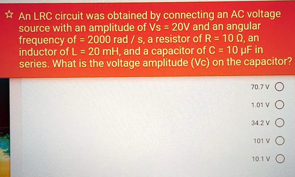 SOLVED: An LRC circuit was obtained by connecting an AC voltage source with an amplitude of Vs ...
