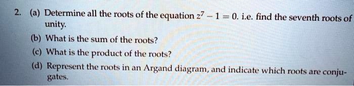 SOLVED: (a) Determine all the roots of the equation z7 1 = 0. ie. find ...