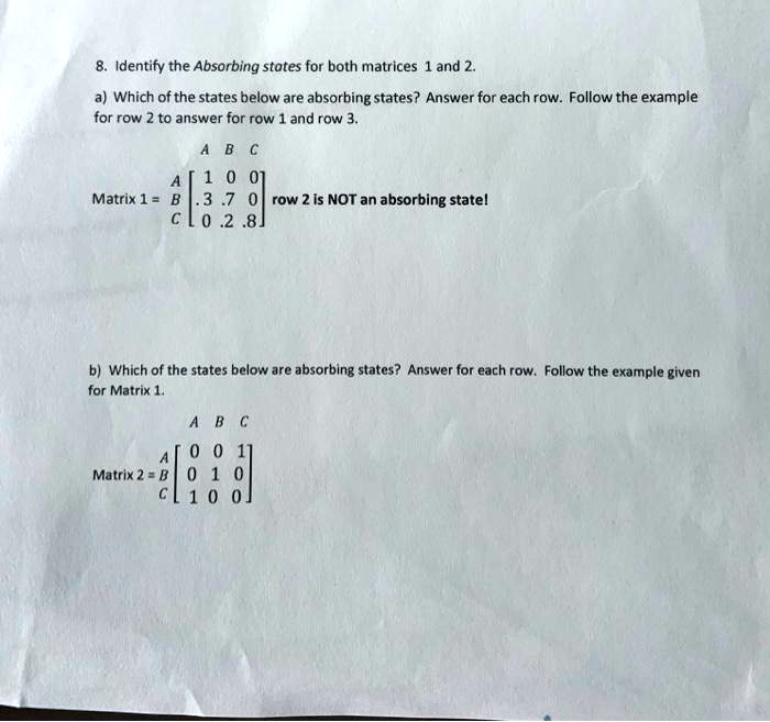 SOLVED: Identify the Absorbing states for both matrices and Which ofthe ...