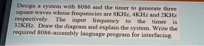 SOLVED: Design a system with 8086 and a timer to generate three square waves whose frequencies ...