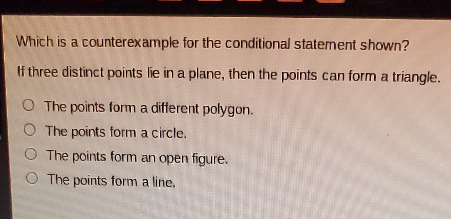 Which is a counterexample for the conditional statement shown? If three distinct points lie in a ...