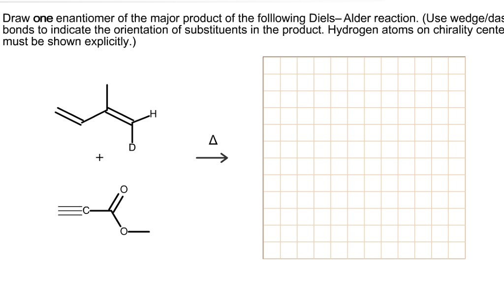 draw one enantiomer of the major product of the folllowing diels alder ...