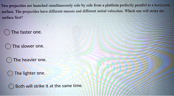 SOLVED: Two projectiles are launched simultaneously side by side from platform perfectly ...