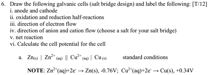 SOLVED: Draw the following galvanic cells (salt bridge design) and label the following: [T/12 ...