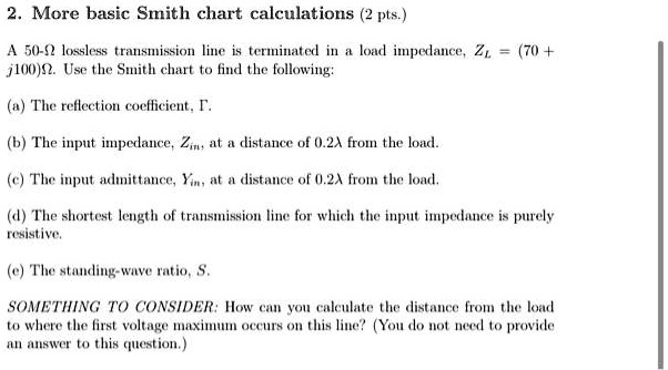 SOLVED: 2.More basic Smith chart calculations 2 pts. A 50- lossless transmission line is ...