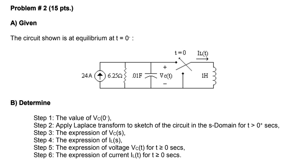 SOLVED: Text: Problem #2 (15 pts.) A) Given: The circuit shown is at equilibrium at t = 0-: t ...