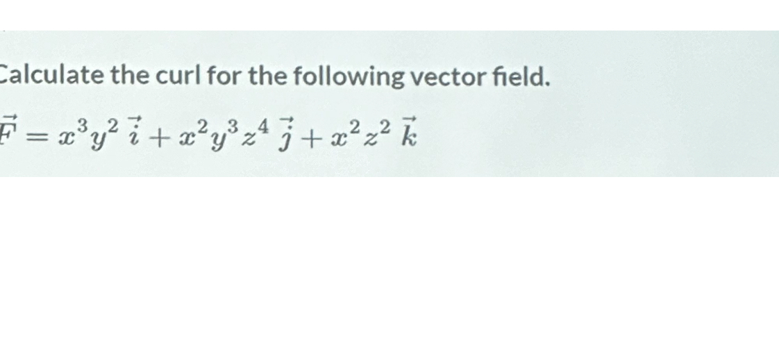 SOLVED: Calculate the curl for the following vector field. F⃗=x^3 y^2i⃗ ...