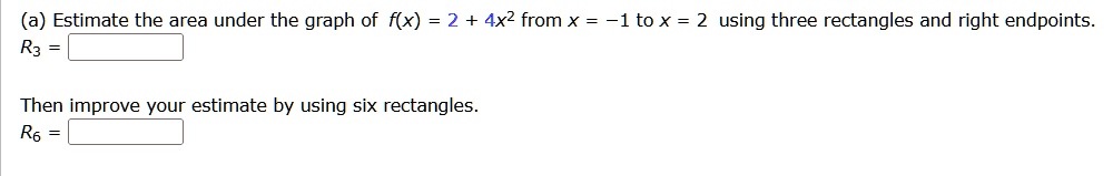 SOLVED: a) Estimate the area under the graph of f(x) = 2 + 4x2 from x = 1 to x = 2 using three ...
