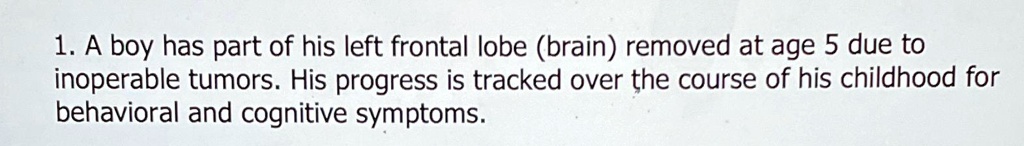[GET ANSWER] 1. A boy has part of his left frontal lobe (brain) removed ...