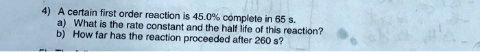 SOLVED: A certain first = order reaction is 45.0% What is the rate complete in 65 s, How ...