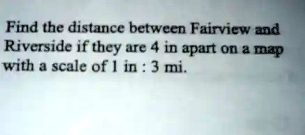 Find the distance between Fairview and Riverside if they are 4 in apart ...