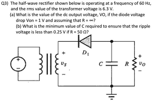 SOLVED: Q3) The half-wave rectifier shown below is operating at a ...