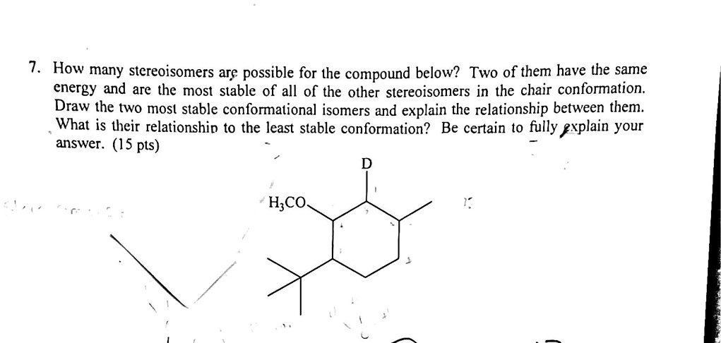 SOLVED: How many stereoisomers are possible for the compound below? Two of them have the same ...