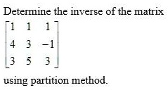 SOLVED: Determine the inverse of the matrix [111 43-1 [353 using partition method.