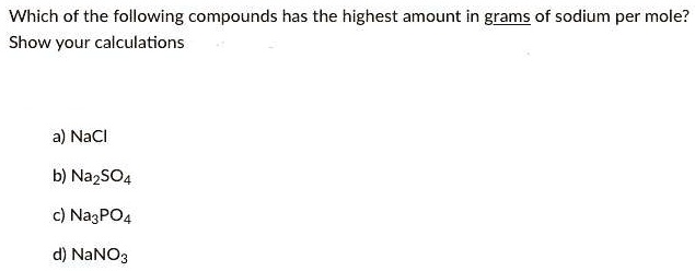 SOLVED: Which of the following compounds has the highest amount in grams of sodium per mole ...