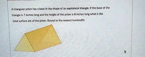 A triangular prism has a base in the shape of an equilateral triangle ...