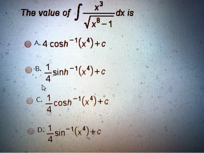 The value of ∫(x^3)/(√(x^8 - 1)) dx is A. 4 cosh^-1(x^4)