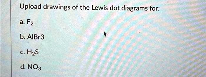 SOLVED: Texts: Upload drawings of the Lewis dot diagrams for: a. F2 b ...