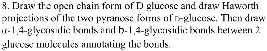 8. Draw the open chain form of D glucose and draw Haworth projections ...