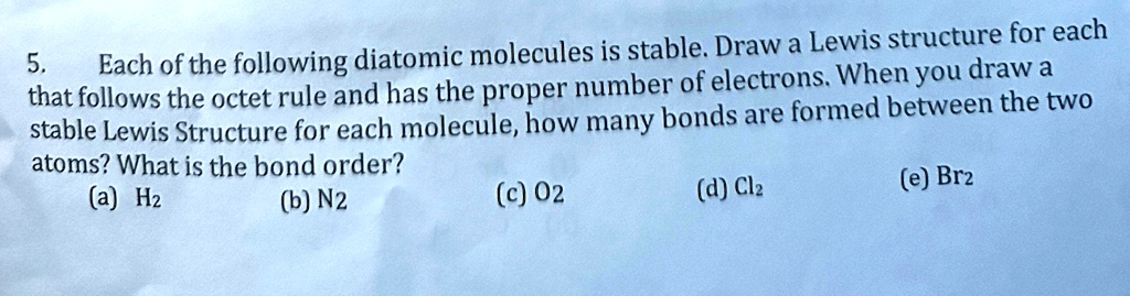 5. Each of the following diatomic molecules is stable. Draw a Lewis ...
