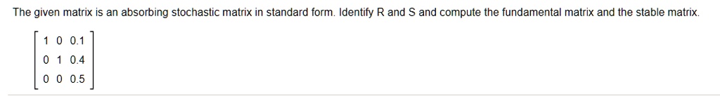 Solved The Given Matrix Is An Absorbing Stochastic Matrix In Standard