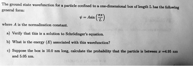 The ground state wavefunction for a particle confined to a one-dimensional box of length L has ...