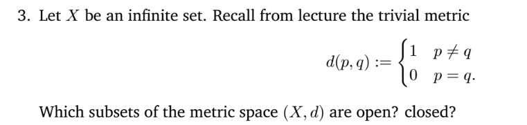 SOLVED: 3. Let X be an infinite set. Recall from lecture the trivial metric p=q Which subsets of ...