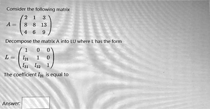 SOLVED: Consider the following matrix 21 3 8 8 13 4 6 9 A = Decompose ...