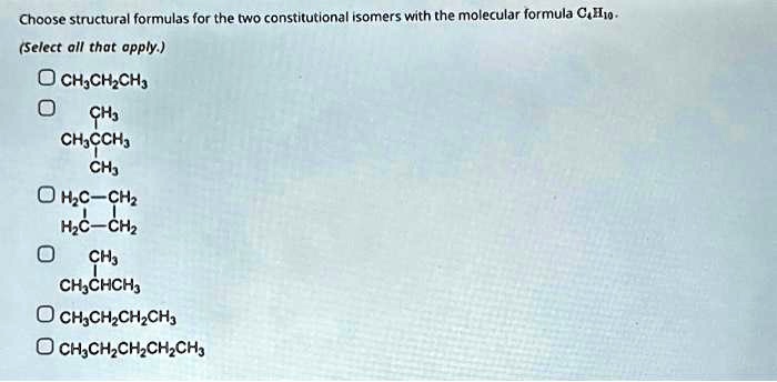 Choose structural formulas for the two constitutional isomers with the molecular formula C4H10 ...
