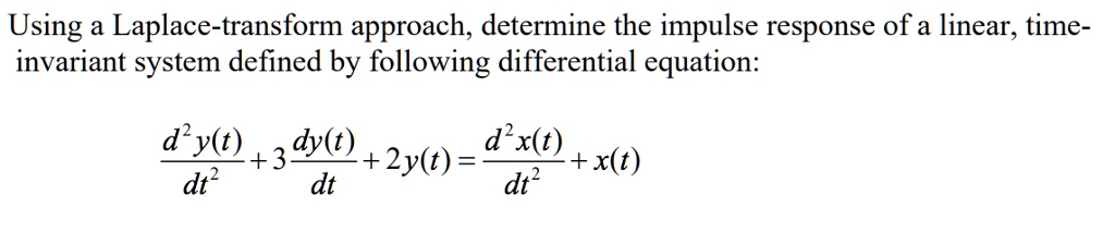Using a Laplace-transform approach, determine the impulse response of a linear, time-invariant ...