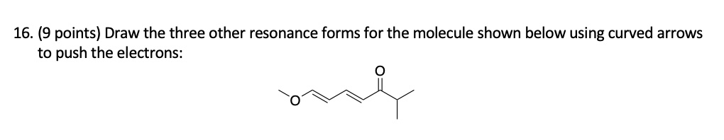 SOLVED: 16. (9 points) Draw the three other resonance forms for the molecule shown below using ...